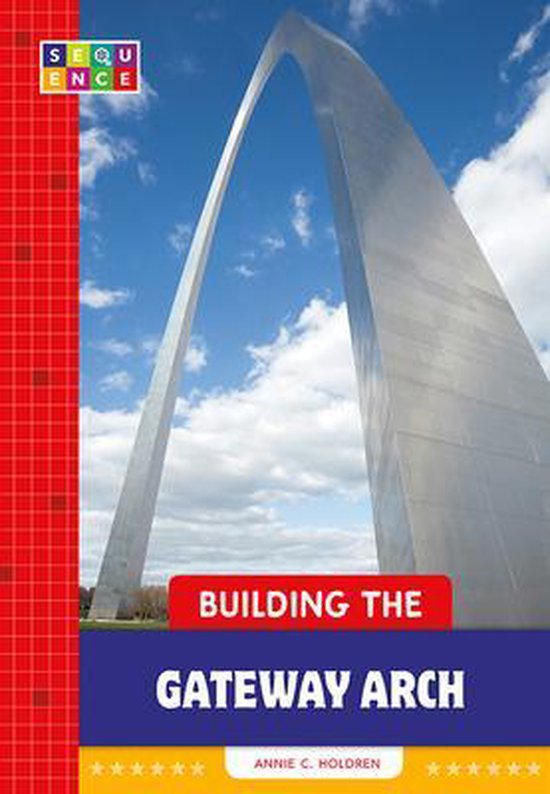 Sequence National Landmarks- Building the Gateway Arch, Annie C Holdren ...