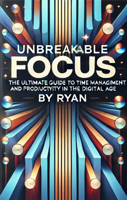 Unbreakable Focus: The Ultimate Guide to Time Management and ... Unbreakable Focus: The Ultimate Guide to Time Management and ...