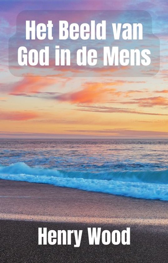 Het Beeld van God in de Mens (ebook), Henry Wood | 1230008511546 ...