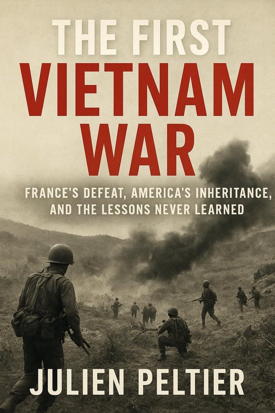 The First Vietnam War: France’s Defeat, America’s Inheritance, and the ...