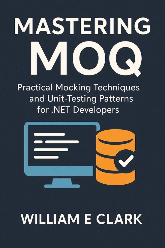 Mastering Moq: Practical Mocking Techniques and Unit-Testing Patterns ...
