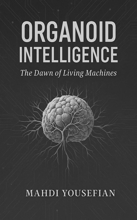 Organoid Intelligence:The Dawn of Living Machines (ebook), Mahdi ...