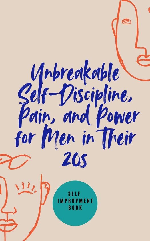 Unbreakable Self-Discipline, Pain, and Power for Men in Their 20s ...