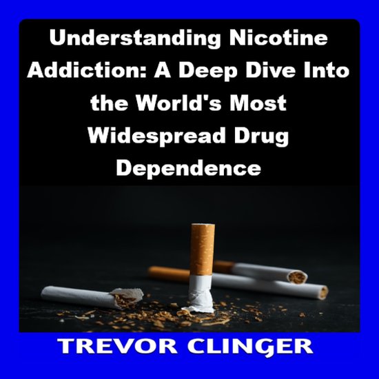 Understanding Nicotine Addiction: A Deep Dive Into the World's Most ...