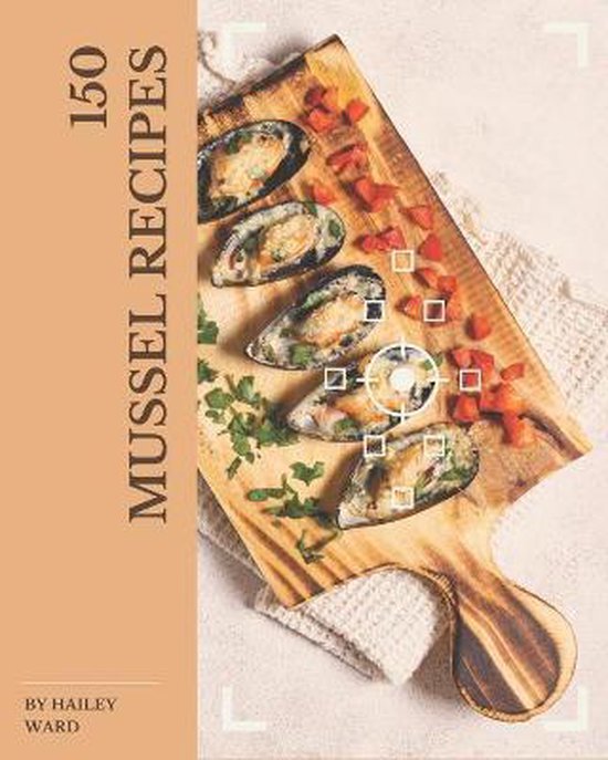 150 Mussel Recipes, Hailey Ward | 9798669251543 | Boeken | bol.com