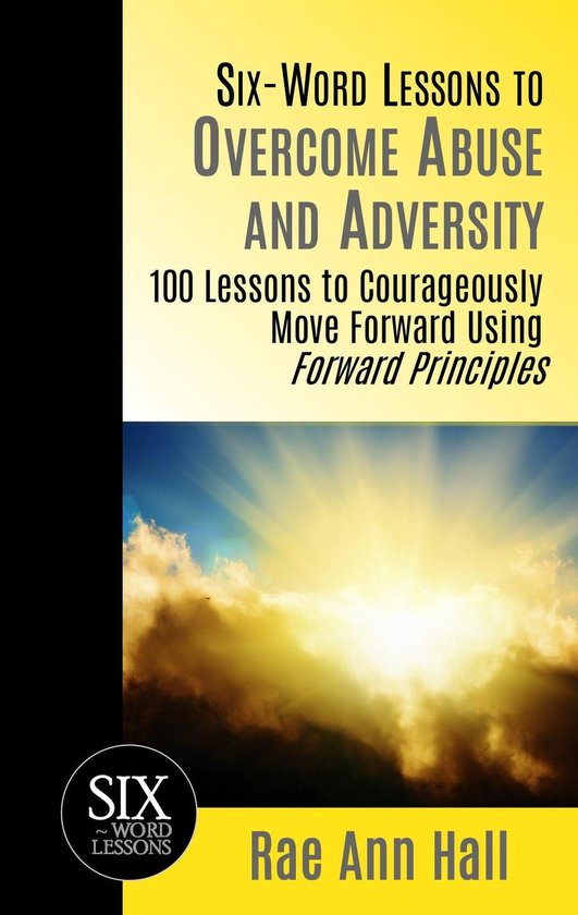 Six-Word Lessons to Overcome Abuse and Adversity: 100 Lessons to ...
