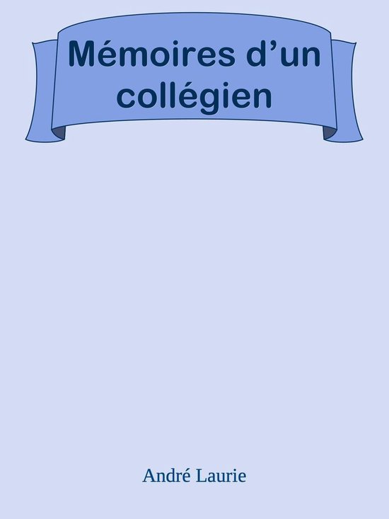 Mémoires d’un collégien (ebook), Andre Laurie | 1230003485408 | Boeken ... Mémoires d’un collégien (ebook), Andre Laurie | 1230003485408 | Boeken ...