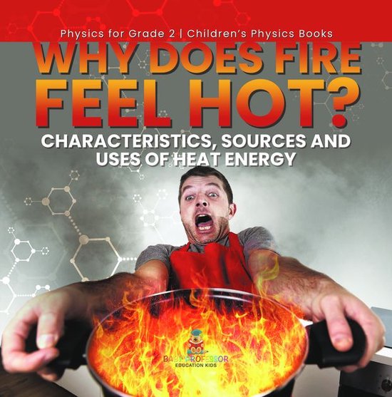 Why Does Fire Feel Hot? Characteristics, Sources and Uses of Heat ...