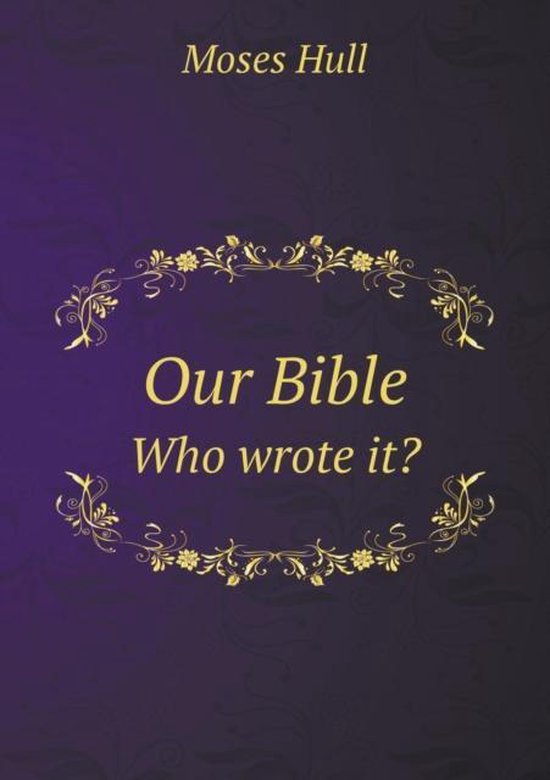 Our Bible Who wrote it?, Moses Hull | 9785518713567 | Boeken | bol.com