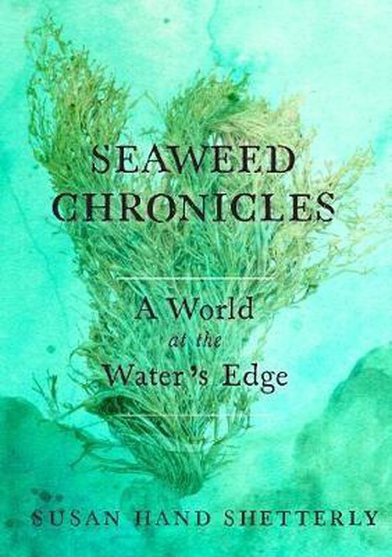 Seaweed Chronicles: A World at the Water's Edge, Susan Hand Shetterly | 9781616205744... | bol