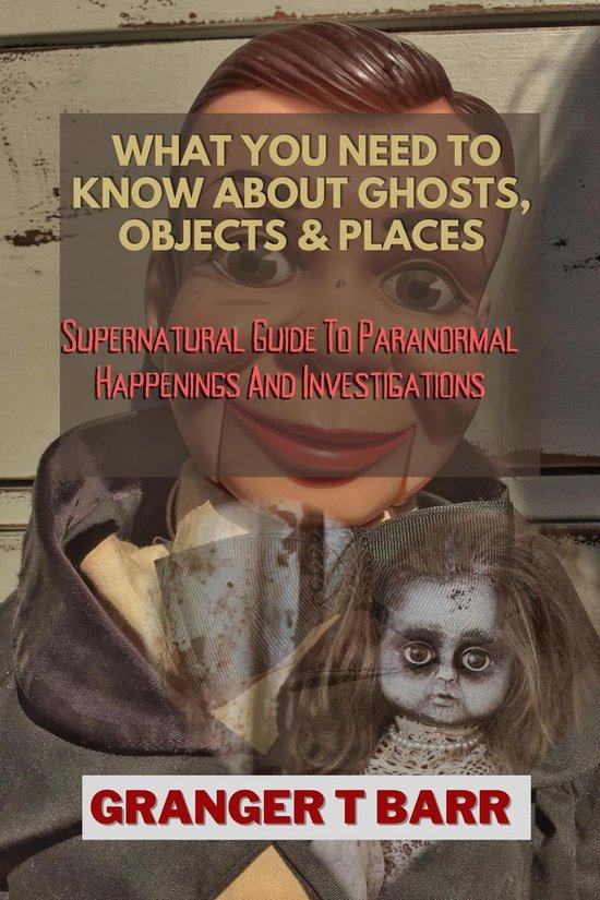 Ghostly Encounters - What You Should Know About Ghosts, Objects And ...
