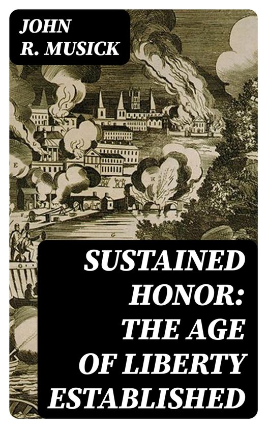 Sustained honor: The Age of Liberty Established (ebook), John R. Musick ...