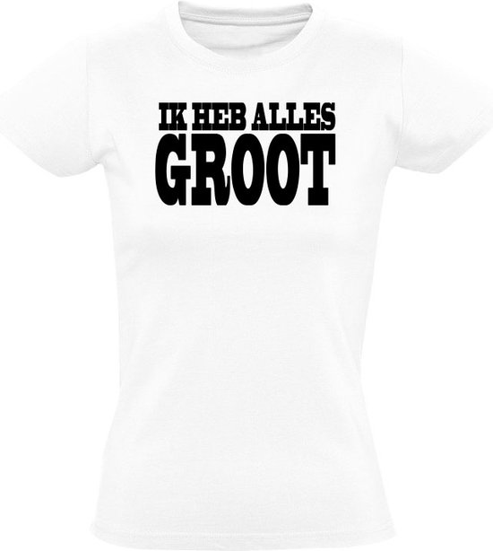 Ik heb alles groot Dames T-shirt - mensen - leven - life - motivatie ...
