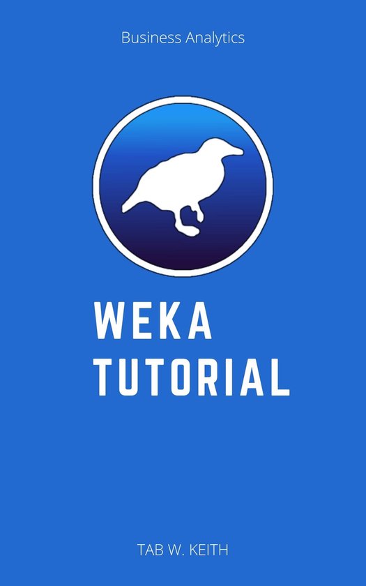 Weka Tutorial (ebook), Tab W. Keith | 1230005065035 | Boeken | bol.com