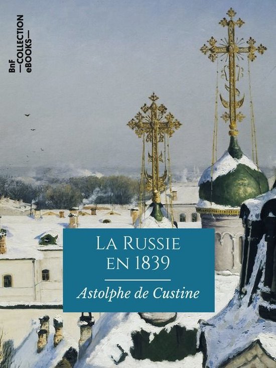 Classiques - La Russie en 1839 (ebook), Astolphe de Custine ...