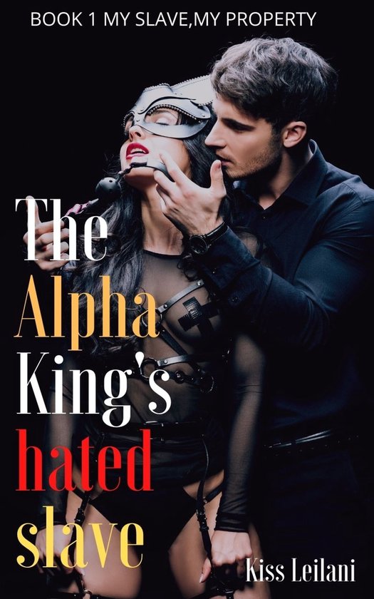 A Dark Romance Story Series 1 - The Alpha King's Hated Slave (ebook), Kiss Leilani |... | bol.com