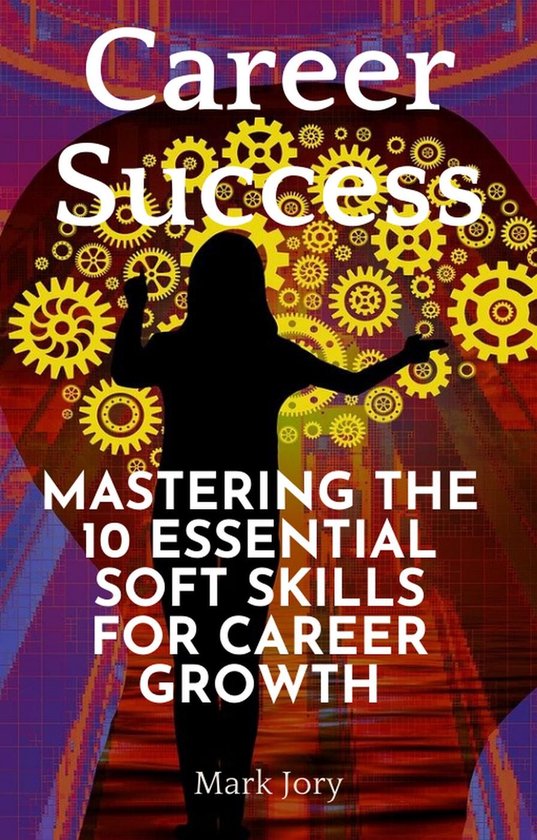 Career Success: Mastering the 10 Essential Soft Skills for Career Growth (ebook), Mark... | bol