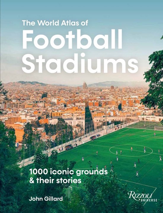 The World Atlas of Football Stadiums: 1000 Iconic Grounds & Their ...