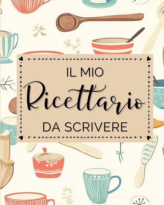 Il Mio Ricettario da Scrivere: Quaderno per Ricette: 100 Pagine per ...