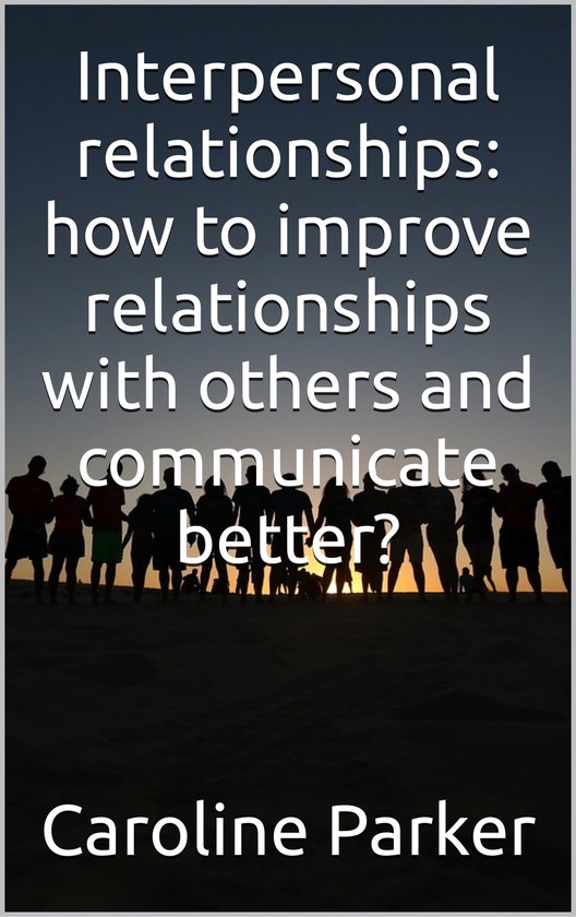 Interpersonal relationships: how to improve relationships with others ...