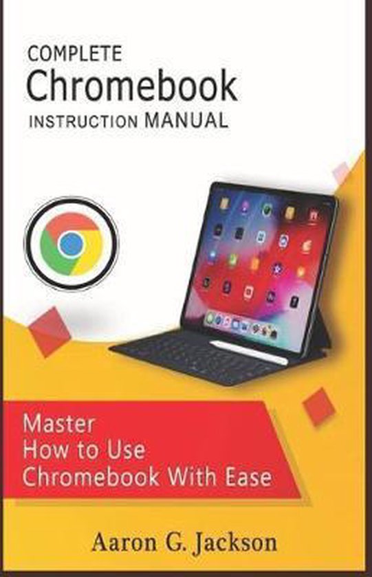 COMPLETE Chromebook INSTRUCTION MANUAL, Aaron G Jackson | 9781697630008 | Boeken | bol.com