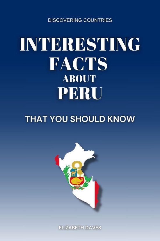 Discovering Countries - Interesting Facts About Peru That You Should ...