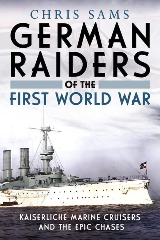 German Raiders of the First World War: Kaiserliche Marine Cruisers and ...