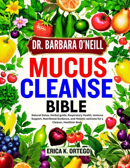 Dr. Barbara O'Neill Mucus Cleanse Bible, Erica K Ortego | 9798329907780 ...