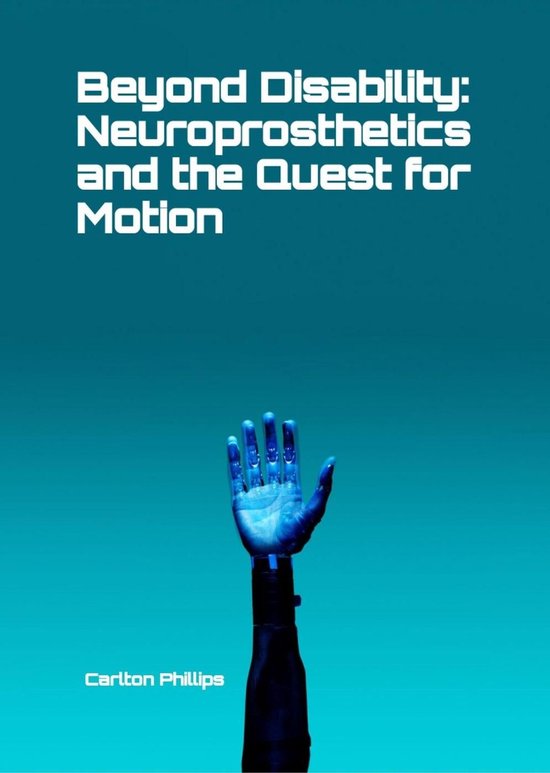 Beyond Disability: Neuroprosthetics and the Quest for Motion (ebook ...