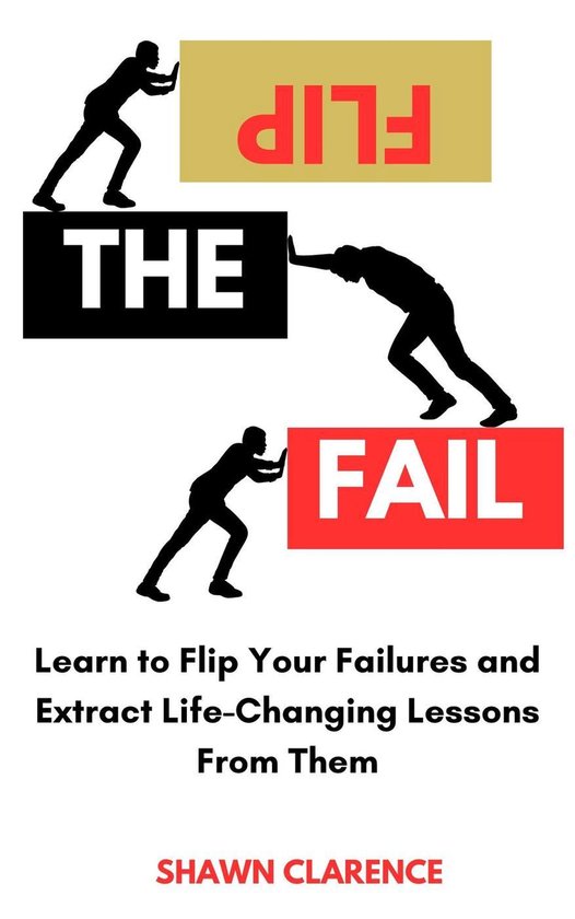 Flip the Fail: Learn to Flip Your Failures and Extract Life-Changing ...