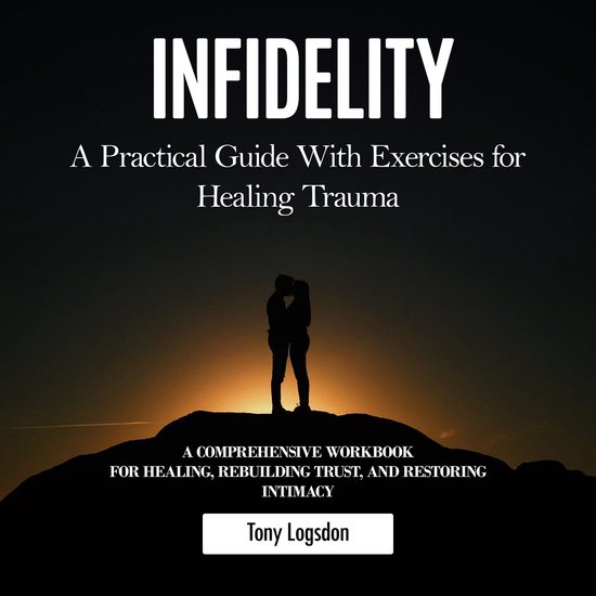 Infidelity: A Practical Guide With Exercises for Healing Trauma (A ...