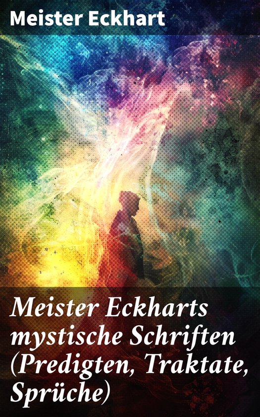 Meister Eckharts mystische Schriften (Predigten, Traktate, Sprüche ...