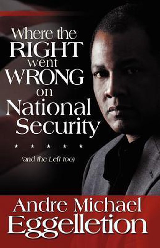 Where the Right Went Wrong on National Security, Andre M Eggelletion | 9780977108251 |... | bol