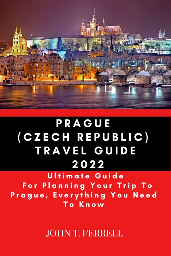 PRAGUE (CZECH REPUBLIC) TRAVEL GUIDE 2022 (ebook), John T. Ferrell ...