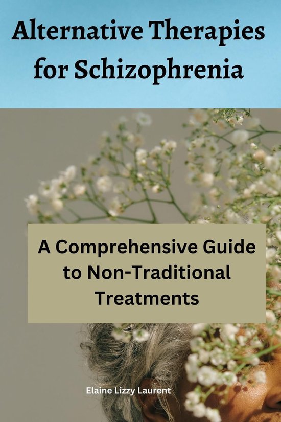 Alternative Therapies for Schizophrenia: A Comprehensive Guide to Non ...