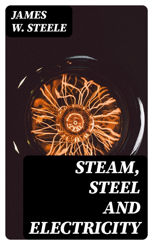 Steam, Steel and Electricity (ebook), James W. Steele | 8596547244837 ...