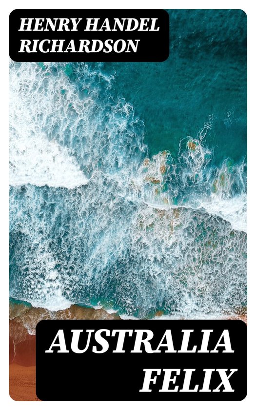 Australia Felix (ebook), Henry Handel Richardson | 8596547245186 ...