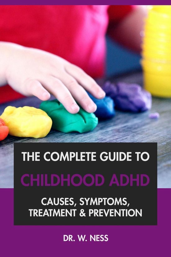 The Complete Guide to Childhood ADHD: Causes, Symptoms, Treatment & Prevention... | bol