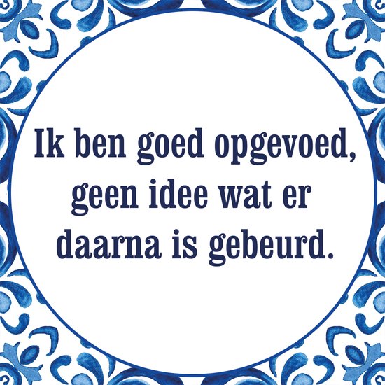 Tegeltje met spreuk: Ik ben goed opgevoed, geen idee wat er daarna is ...