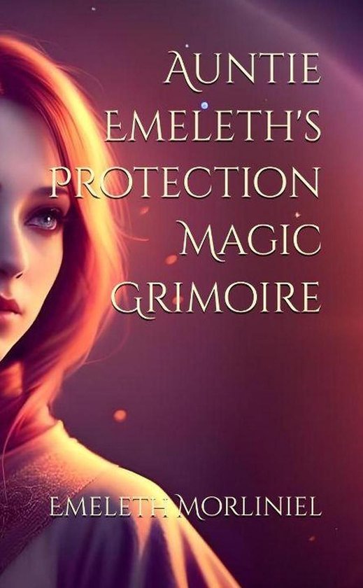 Auntie Emeleth's Protection Magic Grimoire (ebook), Emeleth Morliniel ...