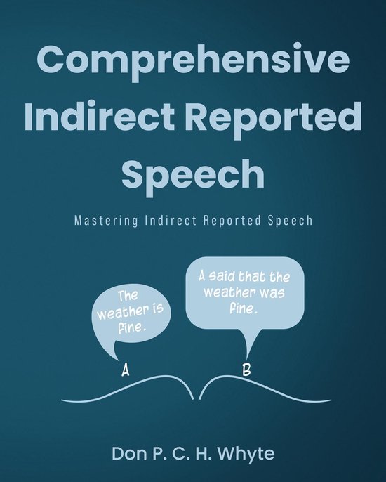 Comprehensive Indirect Reported Speech (ebook), Don P. C. H. Whyte ...