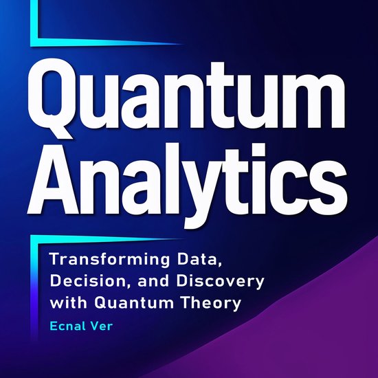 Quantum Analytics : Transforming Data, Decision, and Discovery with Quantum Theory,... | bol