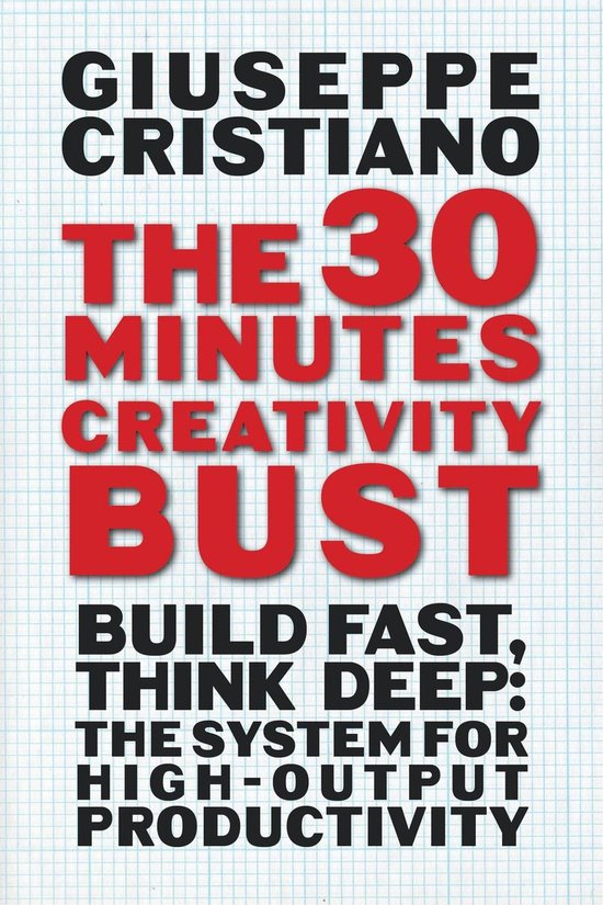 The 30 Minutes Creativity Bust: Build Fast, Think Deep: The System for ...