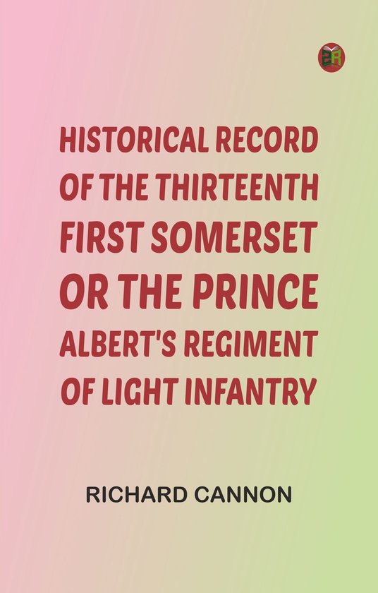 Historical record of the Thirteenth, First Somerset, or the Prince ...