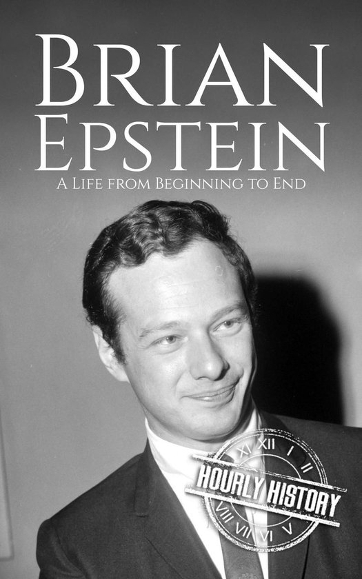 Brian Epstein: A Life from Beginning to End (ebook), Hourly History ...