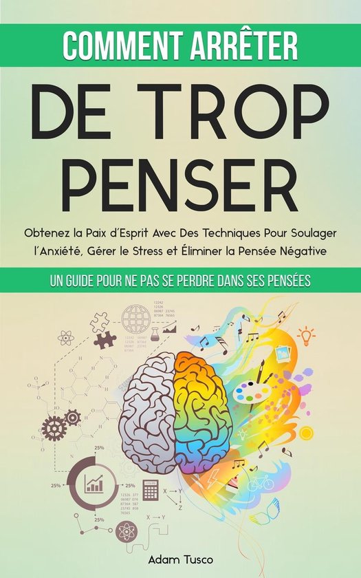 Comment Arrêter De Trop Penser: Un Guide Pour Ne Pas Se Perdre Dans Ses ...