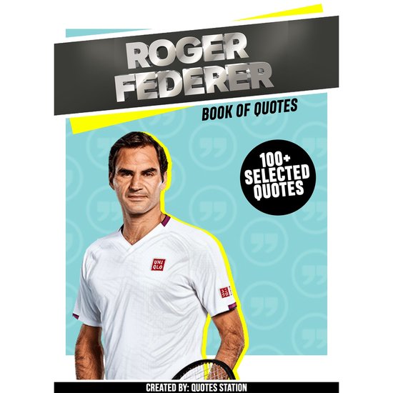 Roger Federer: Book Of Quotes (100+ Selected Quotes), Quotes Station ...
