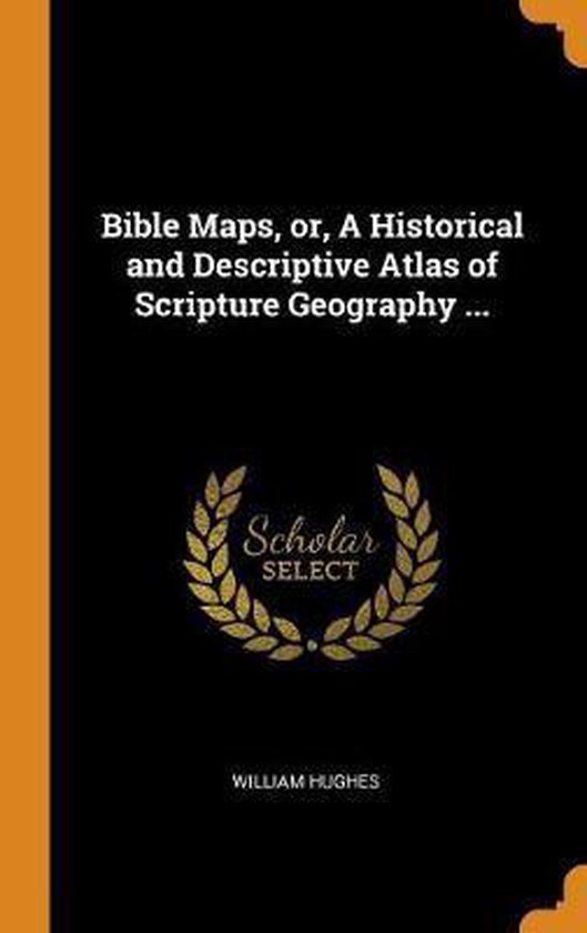 Bible Maps, Or, a Historical and Descriptive Atlas of Scripture ...
