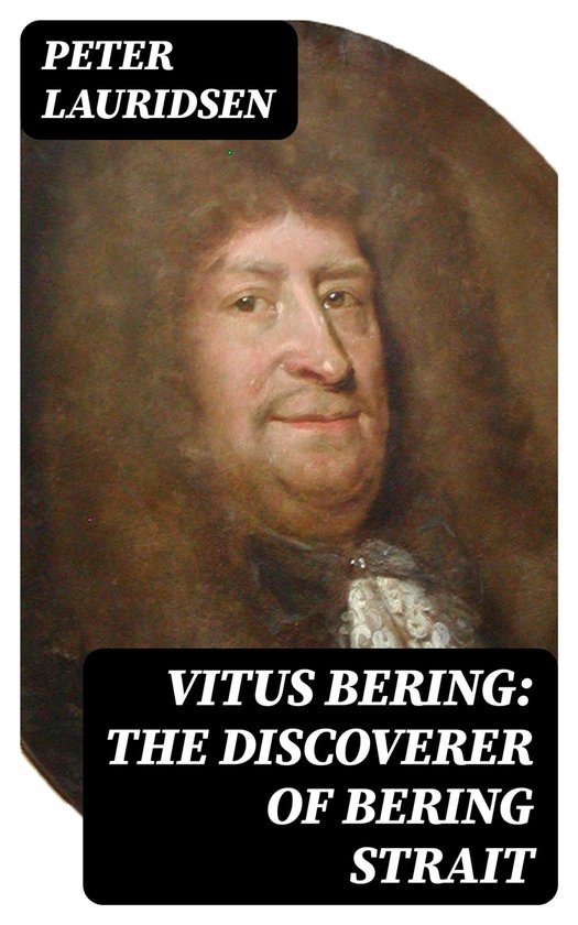 Vitus Bering: the Discoverer of Bering Strait (ebook), Peter Lauridsen ...