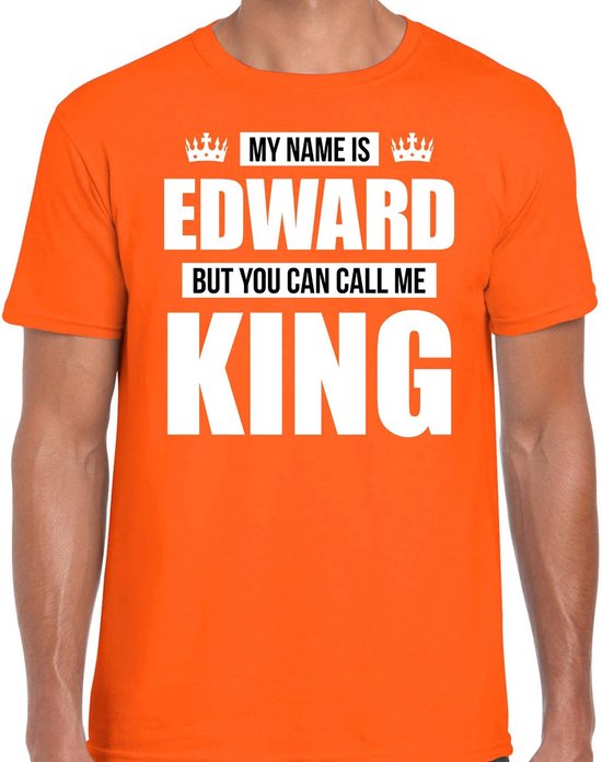 Naam cadeau My name is Edward - but you can call me King t-shirt oranje ...